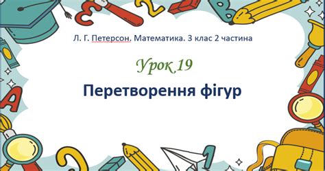 Презентація з математики Петерсон 3 клас 2 частина 19 урок Перетворення фігур Презентація
