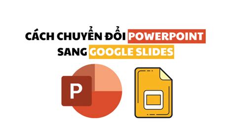 Hướng dẫn cách chuyển file Powerpoint sang Google Slides cực kỳ chi tiết