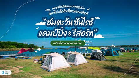 ชมตะวัน ซันไรซ์ แคมปิ้ง And รีสอร์ท ลานกางเต็นท์ Unseen แห่งใหม่ริม