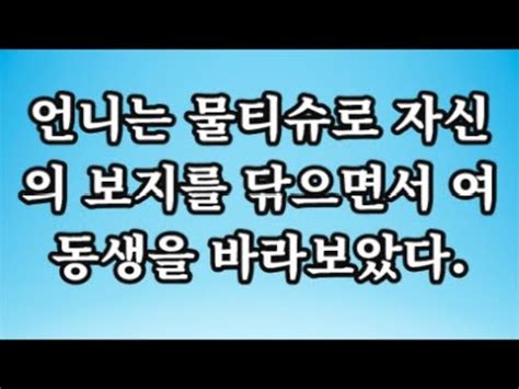 감동사연 언니는 물티슈로 자신의 보지를 닦으면서 여동생을 바라보았다 사이다사연 시어머니 반전사연 YouTube