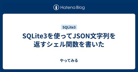 Sqlite3を使ってjson文字列を返すシェル関数を書いた やってみる