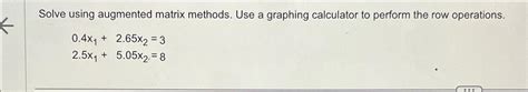Solved Solve Using Augmented Matrix Methods Use A Graphing