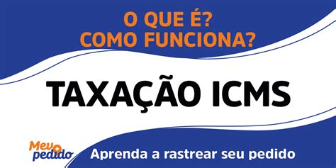 O Que é Icms Saiba Tudo Sobre A Taxação De Importados