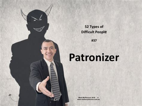 Mark Mcpherson The Patronizer One Of The 52 Types Of Difficult People