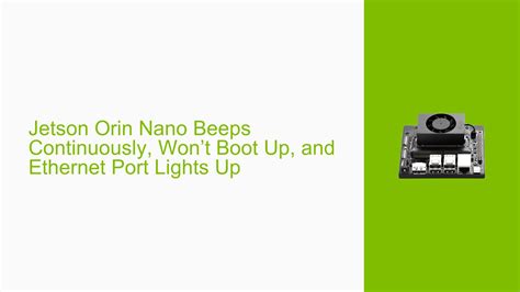 jetson orin nano beeps continuously won t boot up and ethernet port
