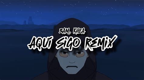 AM KHEA Aquí Sigo Remix Lyrics YouTube