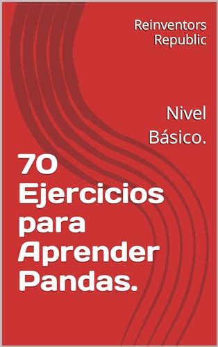 Lelivros 70 Ejercicios Para Aprender Pandas Nivel Básico Spanish