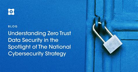 Understanding Zero Trust Data Security In The Spotlight Of The National
