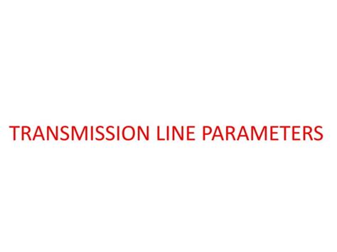 Transmission And Distribution Line Parameterspptx