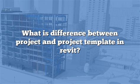 What Is Difference Between Project And Project Template In Revit