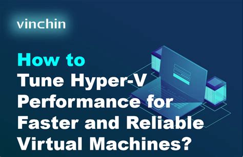 How To Tune Hyper V Performance For Faster And Reliable Virtual Machines？ Vinchin Backup