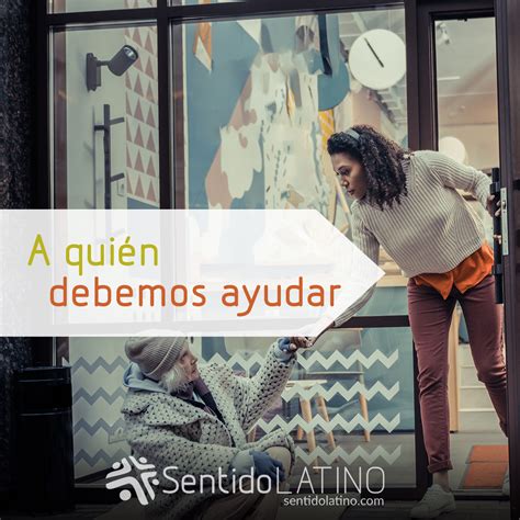 A quién debemos ayudar Sentido Latino