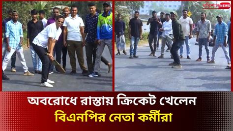 অবরোধে রাস্তায় ক্রিকেট খেলেন বিএনপির নেতা কর্মীরা Bnp News