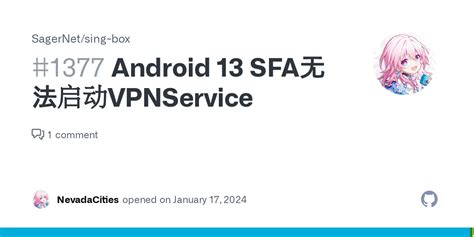 Android 13 SFA无法启动VPNService Issue 1377 SagerNet sing box GitHub
