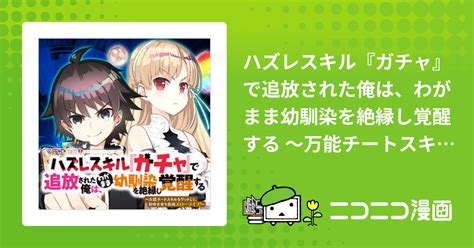 ハズレスキル『ガチャ』で追放された俺は、わがまま幼馴染を絶縁し覚醒する ～万能チートスキルをゲットして、目指せ楽々最強スローライフ