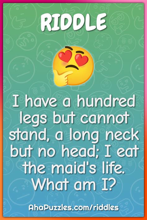 I Have A Hundred Legs But Cannot Stand A Long Neck But No Head I Eat Riddle Answer