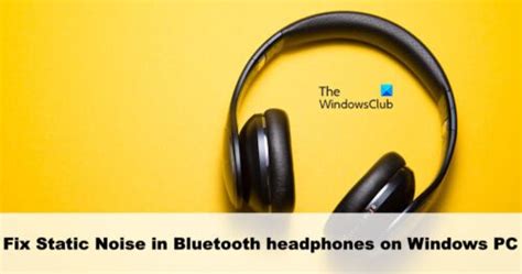 Fix Static Noise In Bluetooth Headphones On Windows PC