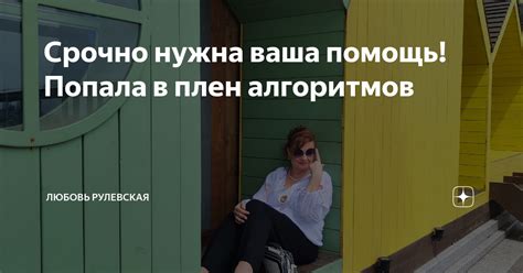 Срочно нужна ваша помощь Попала в плен алгоритмов Любовь Рулевская