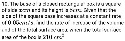 solved the base of a closed rectangular box is a square of side xcm