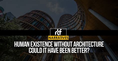 Human Existence Without Architecture Could It Have Been Better Rtf
