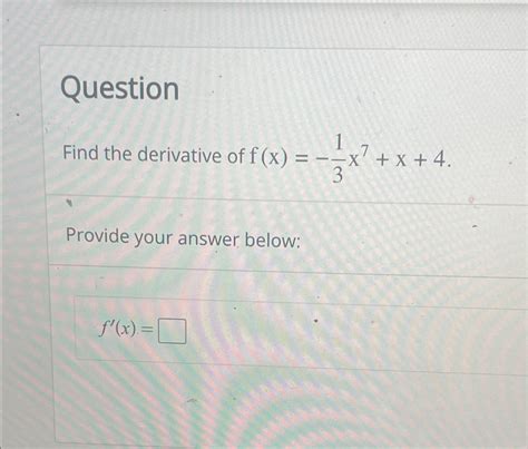 Solved Questionfind The Derivative Of F X 13x7 X 4provide