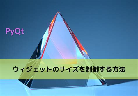 【pyqt】ウィジェットのサイズを制御する方法｜python Tech