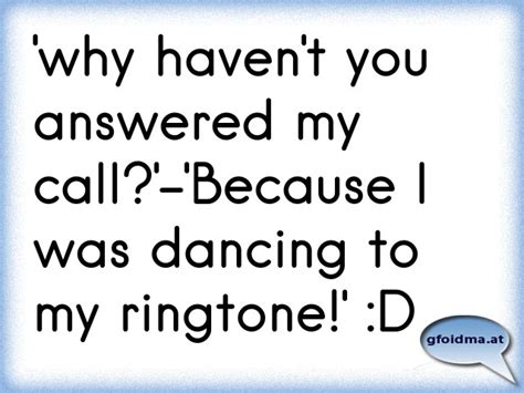 Why Havent You Answered My Call Because I Was Dancing To My Ringtone D Österreichische