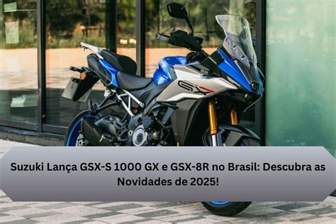 Suzuki Lan A Gsx S Gx E Gsx R No Brasil Descubra As Novidades De
