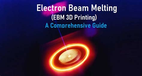 Electron Beam Melting Everything You Need To Know About