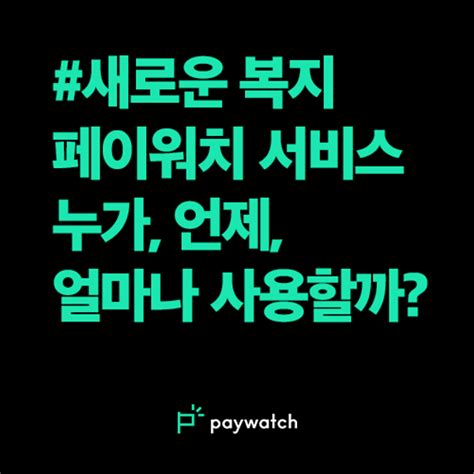 글로벌 핀테크 기업 페이워치 급여 선지급 서비스 사용자 분석 누가 언제 얼마나 사용할까