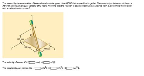 The Assembly Shown Consists Of Two Rods And A Rectangular Plate Bcde That Are Welded Togetherthe