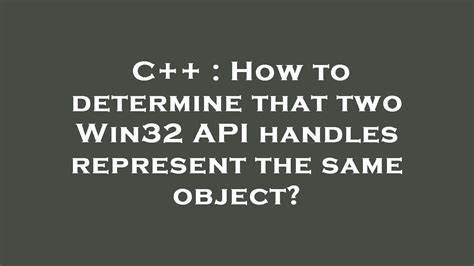 C How To Determine That Two Win32 API Handles Represent The Same