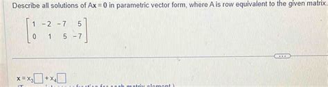 Solved Describe All Solutions Of Ax0 In Parametric Vector Form Where