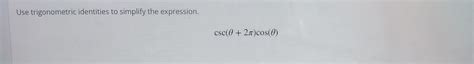 Solved Use Trigonometric Identities To Simplify The Chegg