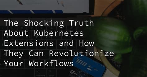 Tailwinds The Shocking Truth About Kubernetes Extensions And How They Can Revolutionize Your