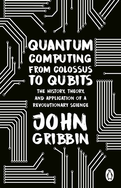 Quantum Computing From Colossus To Qubits By John Gribbin Penguin