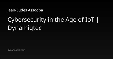 Cybersecurity In The Age Of Iot Dynamiqtec