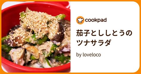 茄子とししとうのツナサラダ By Loveloco 【クックパッド】 簡単おいしいみんなのレシピが394万品