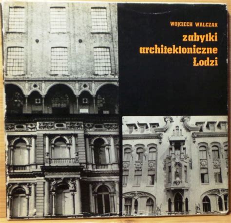 Zabytki Architektoniczne Łodzi Wojciech Walczak Niska cena na Allegro pl