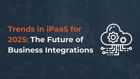 Trends In Ipaas For 2025 The Future Of Business Integrations