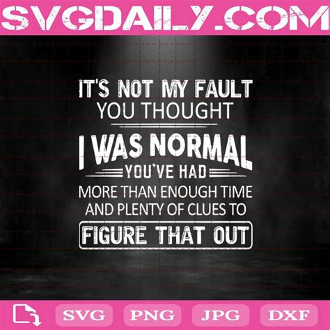 It S Not My Fault You Thought Svgdaily Daily Free Premium Svg Files