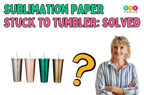 Sublimation Paper Stuck To Tumbler Solved