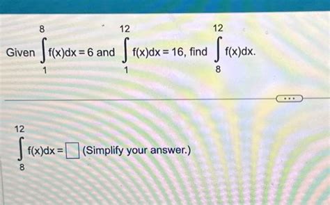 Solved Given ∫18f X Dx 6 And ∫112f X Dx 16 Find ∫812f X Dx