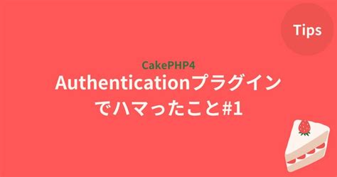 【cakephp4】authenticationプラグインでハマったこと① Stackart