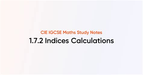 Indices Calculations 1 7 2 Cie Igcse Maths Tutorchase
