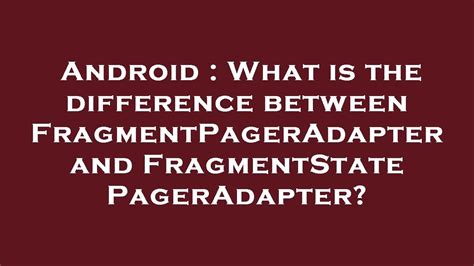 Android What Is The Difference Between Fragmentpageradapter And