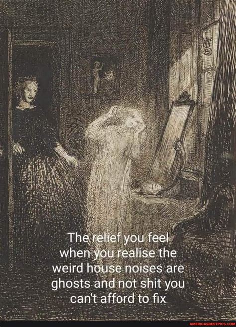 The Relles You Feal When You Realise The Weird House Noises Are Ghosts