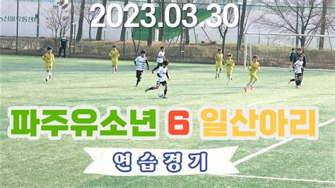 ⚽️ 파주유소년 🆚️ 일산아리 6학년 연습경기 3월 30일 Football U 12 Youtube