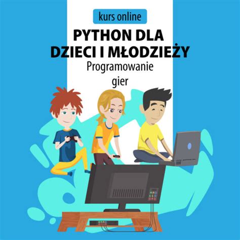 Kurs Online Python Dla Dzieci I Młodzieży Programowanie Gier
