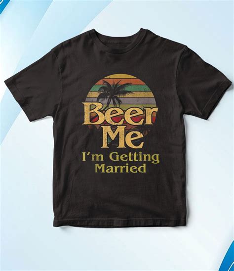 Beer Me Im Getting Married Groom Bride Bachelor Party Shirt